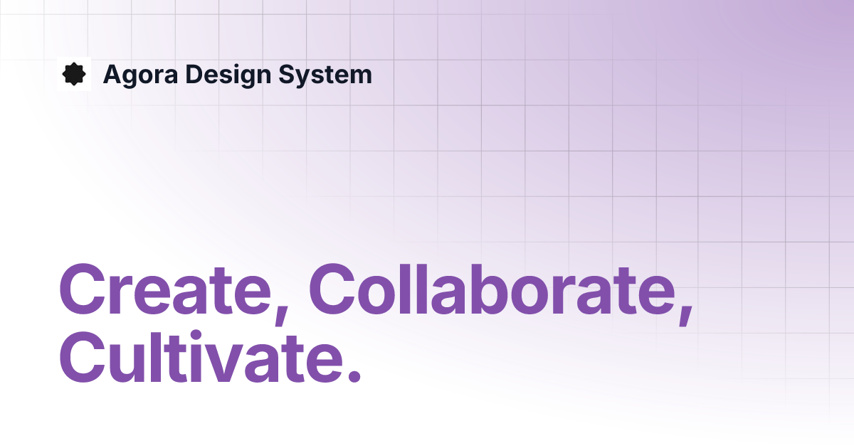 Create, Collaborate, Cultivate. | Agora Design System
